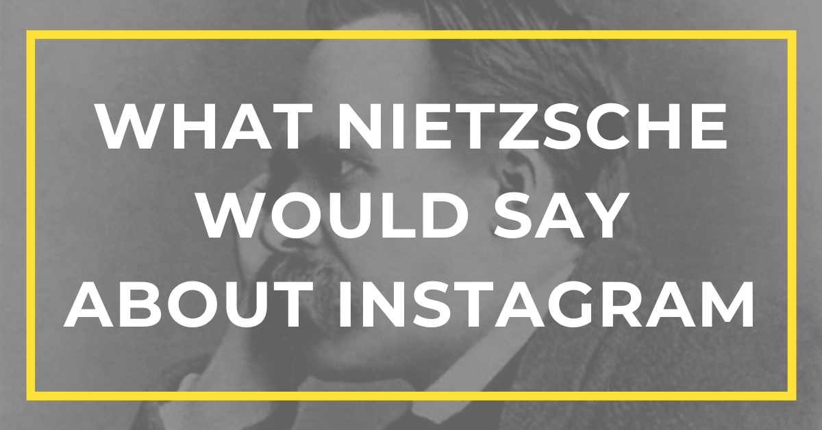 What Nietzsche Would Say About Instagram