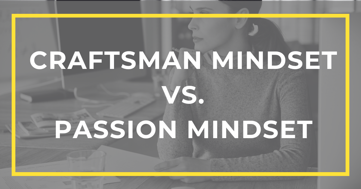 Craftsman Mindset vs. Passion Mindset: Career Advice & Tips