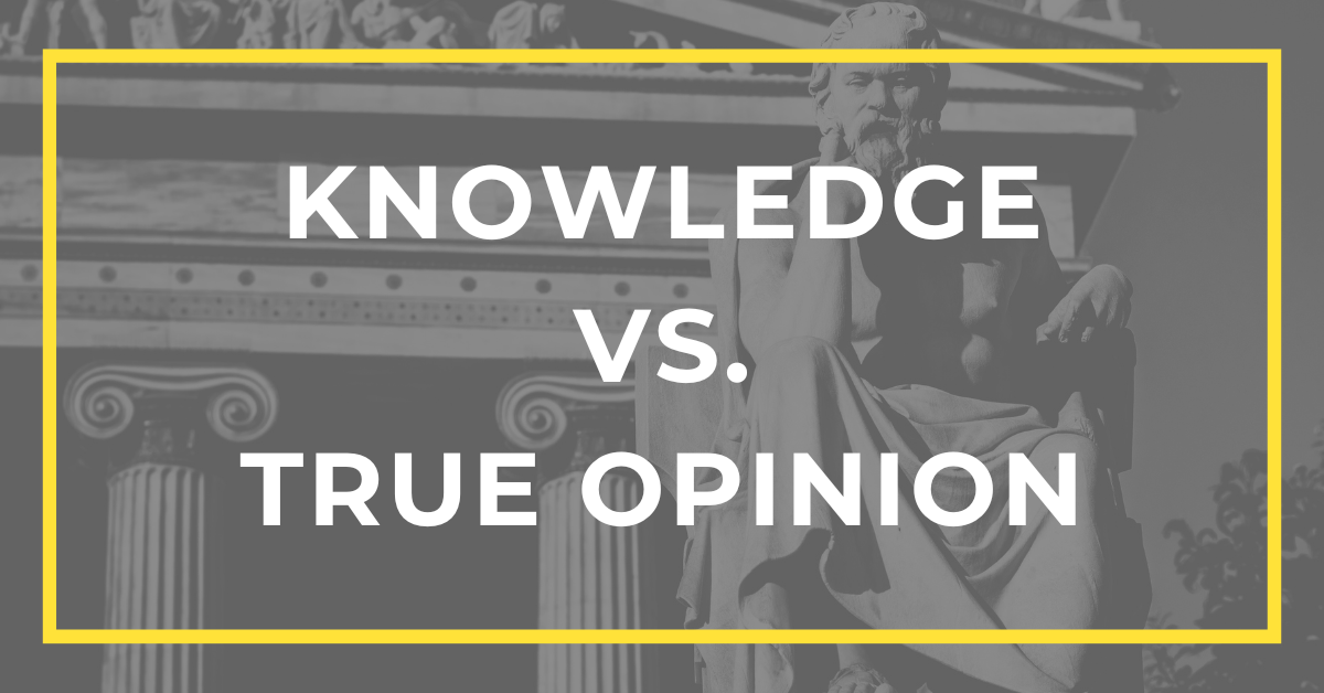 Knowledge vs. True Opinion: How To Determine if What You Believe Is Worth Defending