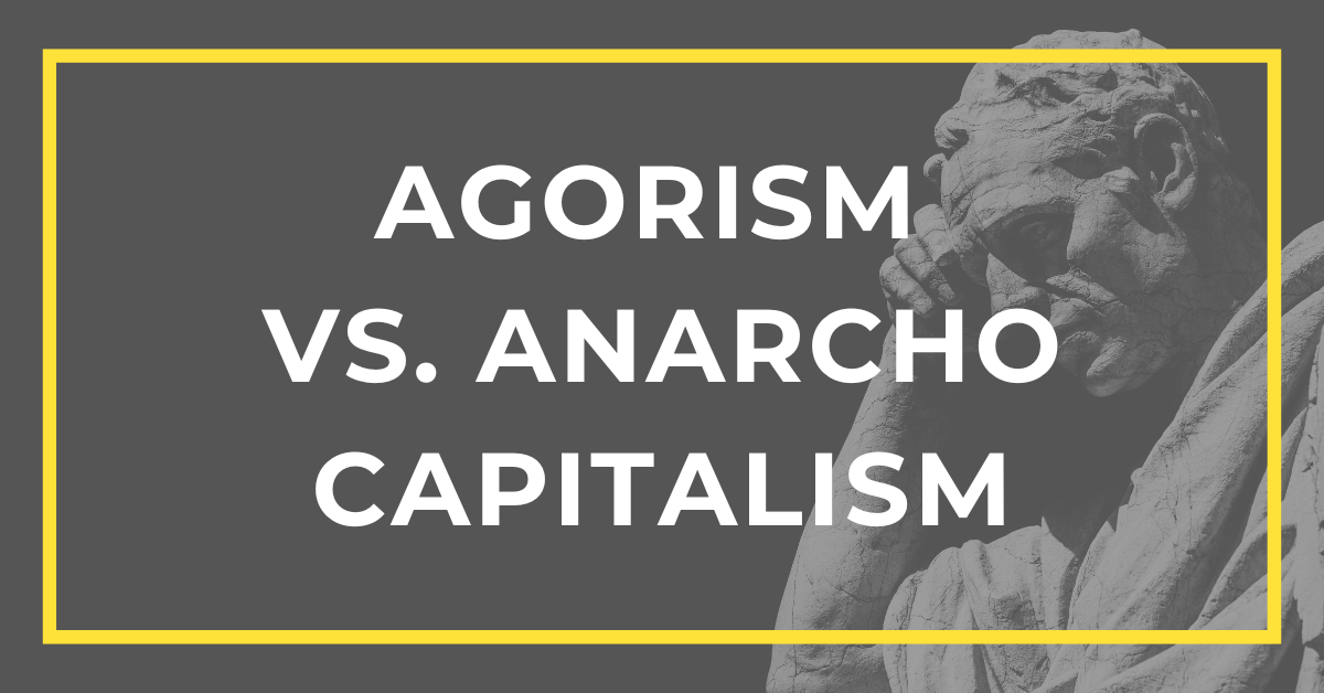 Agorism vs. Anarcho Capitalism: What’s the Difference?