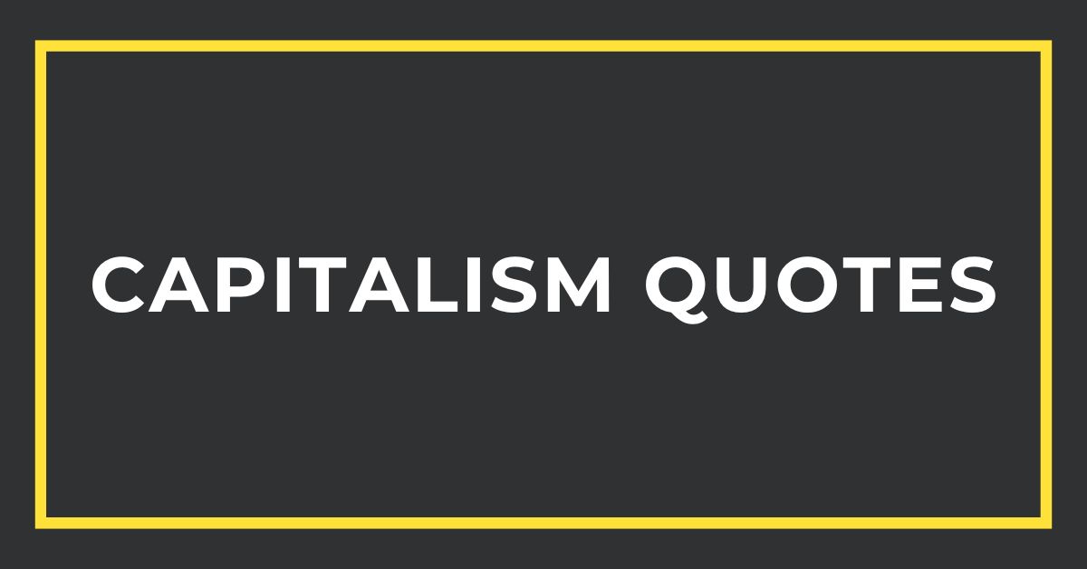 30+ Capitalism Quotes for People Who Prefer Work Over Theft