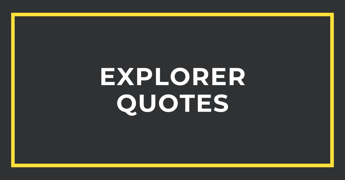 Explorer Quotes - Famous Explorers Share Their Thoughts