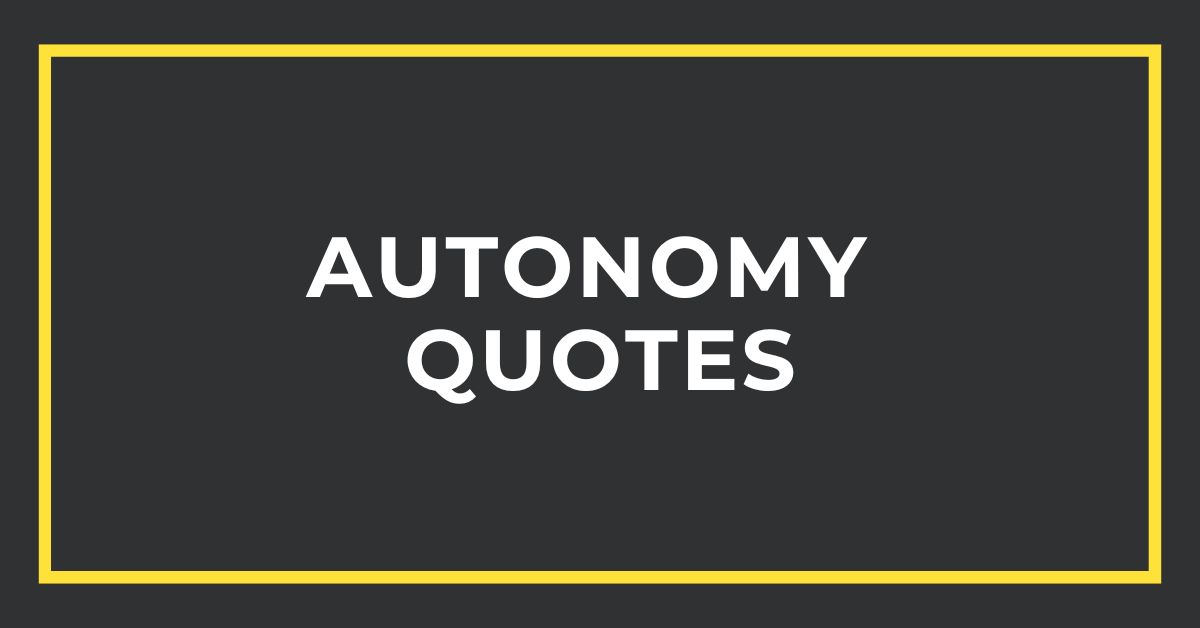 Autonomy Quotes: 26 Powerful Lines on Self Autonomy