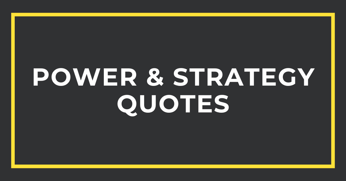 Power & Strategy Quotes: The Importance Strategy Has in Gaining Power