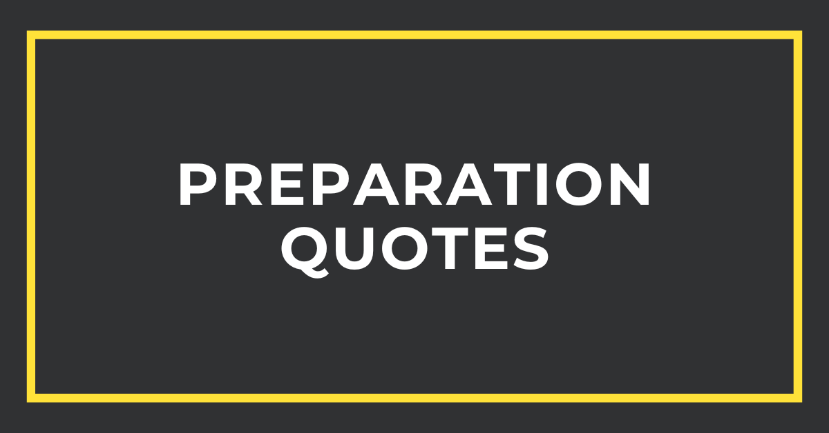 Preparation Quotes: Ready, Steady, Prepare for Success Preparation Quotes: Ready, Steady, Prepare for Success
