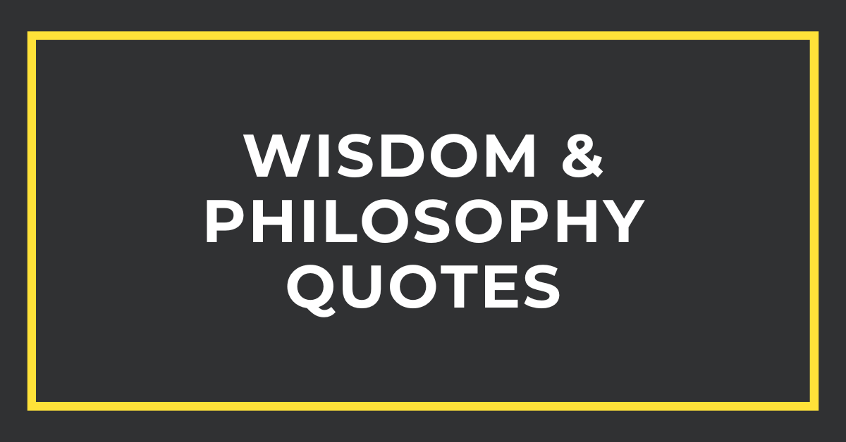 Wisdom & Philosophy Quotes: The Importance of Wisdom & Philosophy