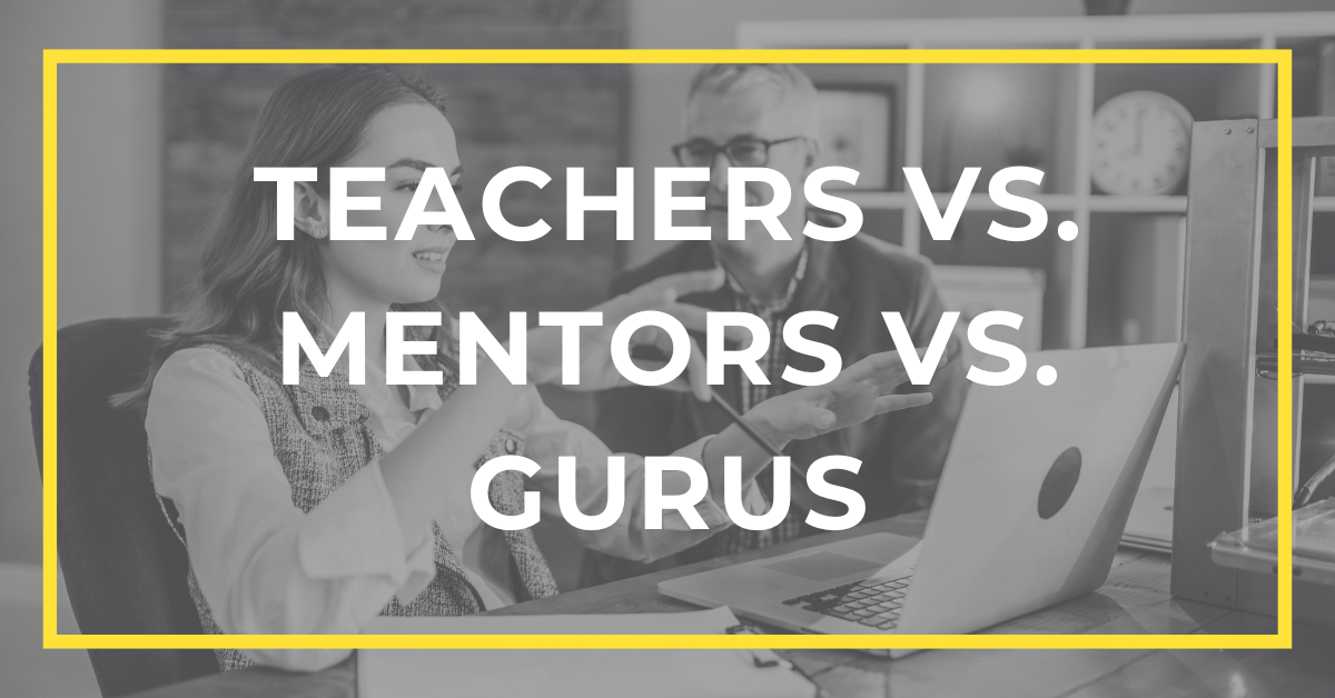 Teachers vs. Mentors vs. Gurus: The Quest To Find The Best Instructor